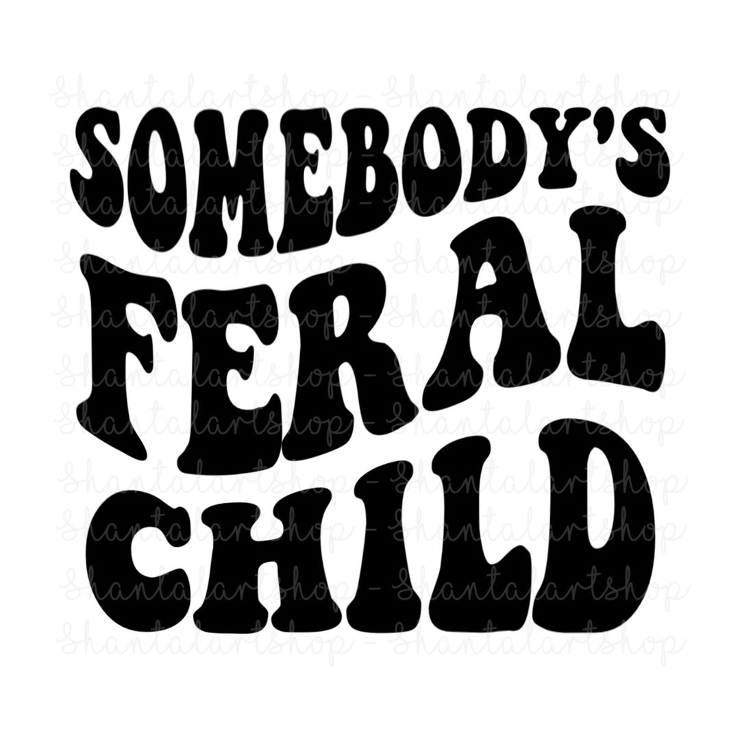 Somebody's Feral Child PNG File Perfect for Decals Sublimation ...