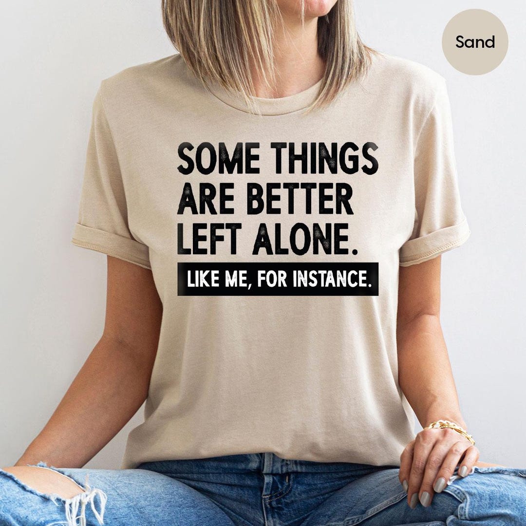 Some Things Are Better Left Alone Shirt, Funny Humor Shirt for Her ...