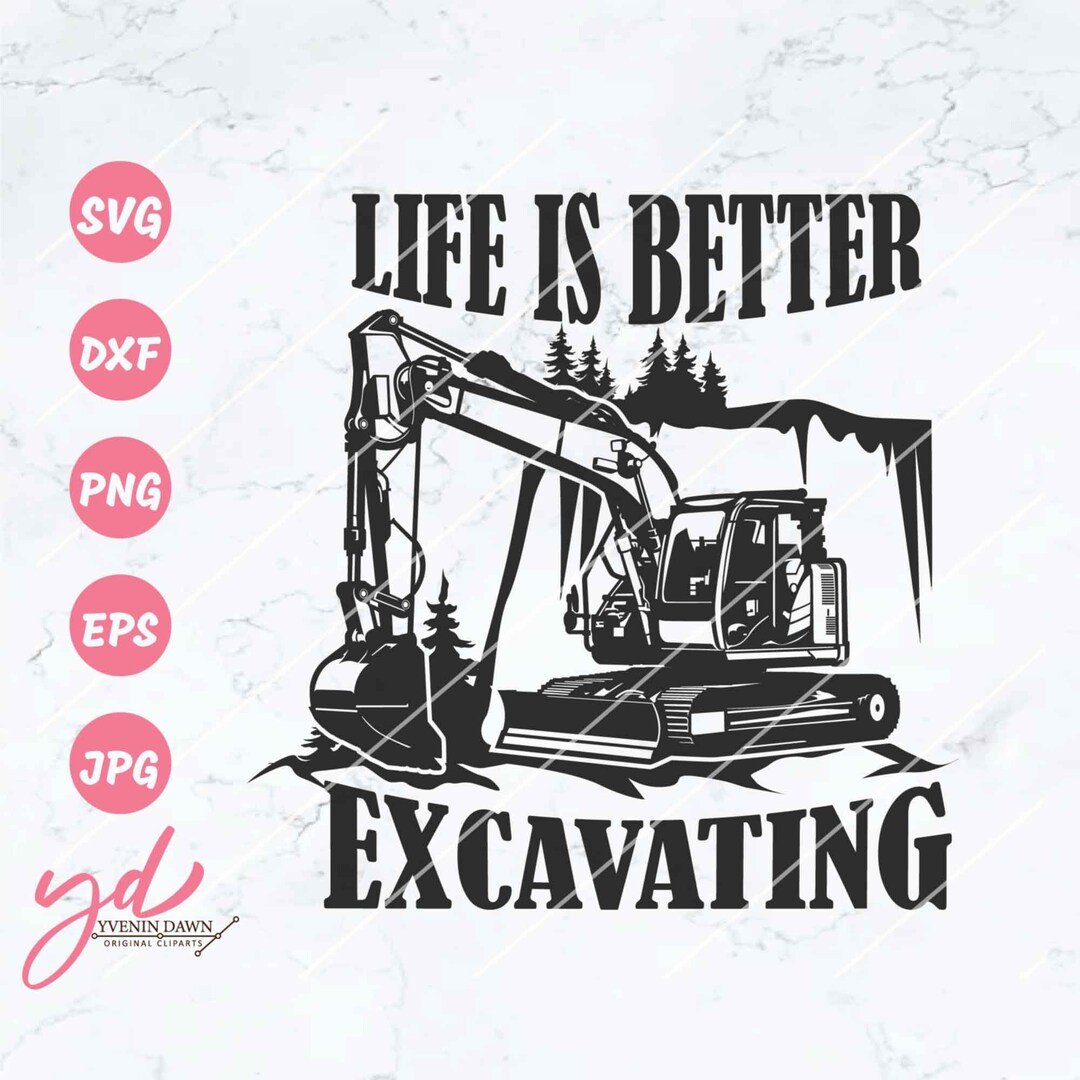 Life is Better Excavating Svg Png Excavator Svg Heavy Equipment Svg ...