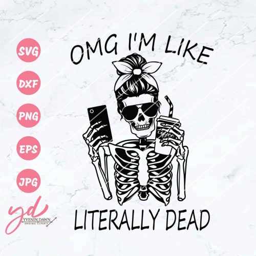 Omg I'm Like Literally Dead Svg Skeleton Svg Basic Girl - Etsy