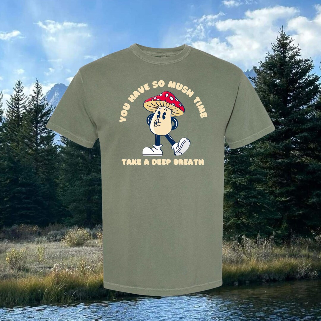 You Have so Mush Time Shirt, Mushroom Shirt, Motivational Shirt ...