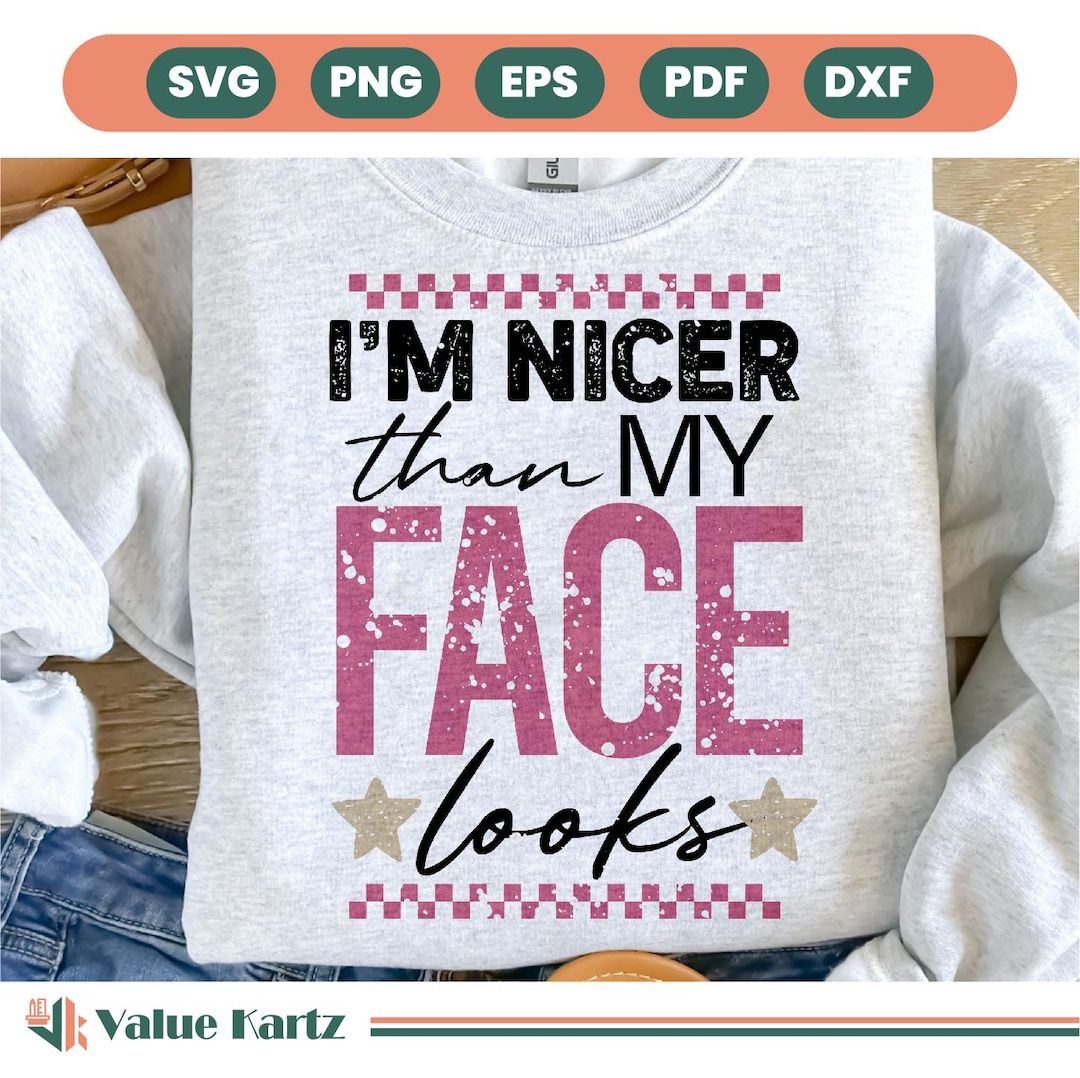 Sarcastic SVG PNG Shirt Design, I'm Nicer Than My Face Looks SVG ...
