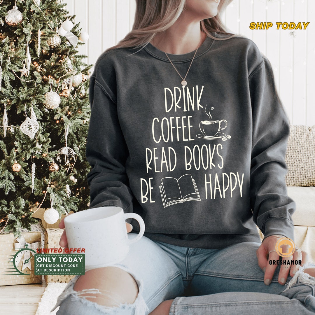 Drink Coffee Read Book Be Happy, Reading Book Sweatshirt, Books and ...