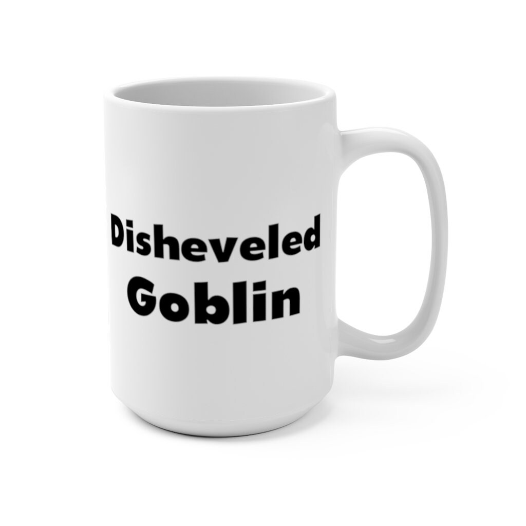 Disheveled Goblin Mug 15oz | Funny Mug, Meme Mug, Funny Sayings, Unique ...