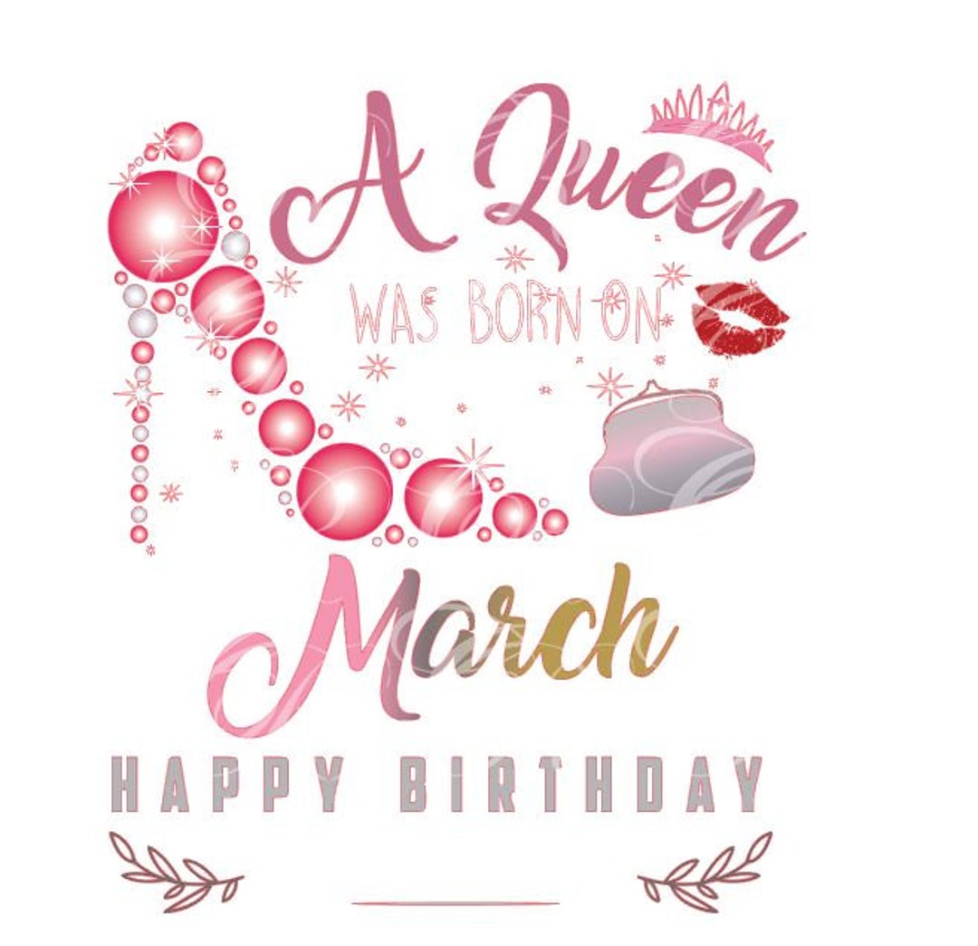 A Queen Was Born March (day) Happy Birthday PNG, Birthday Shirt ...