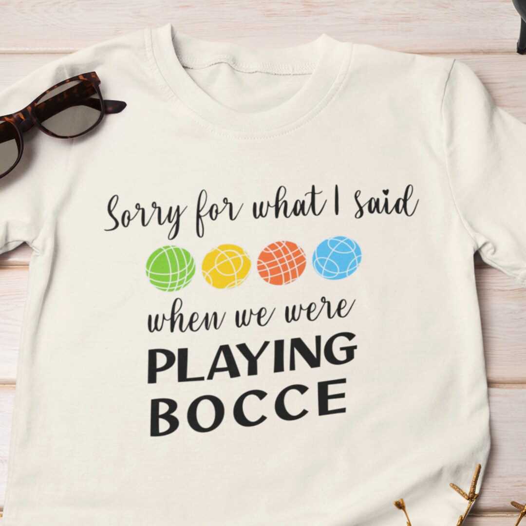 Bocce Player T Shirt Sorry for What I Said When Playing Bocce Tee Bocce ...