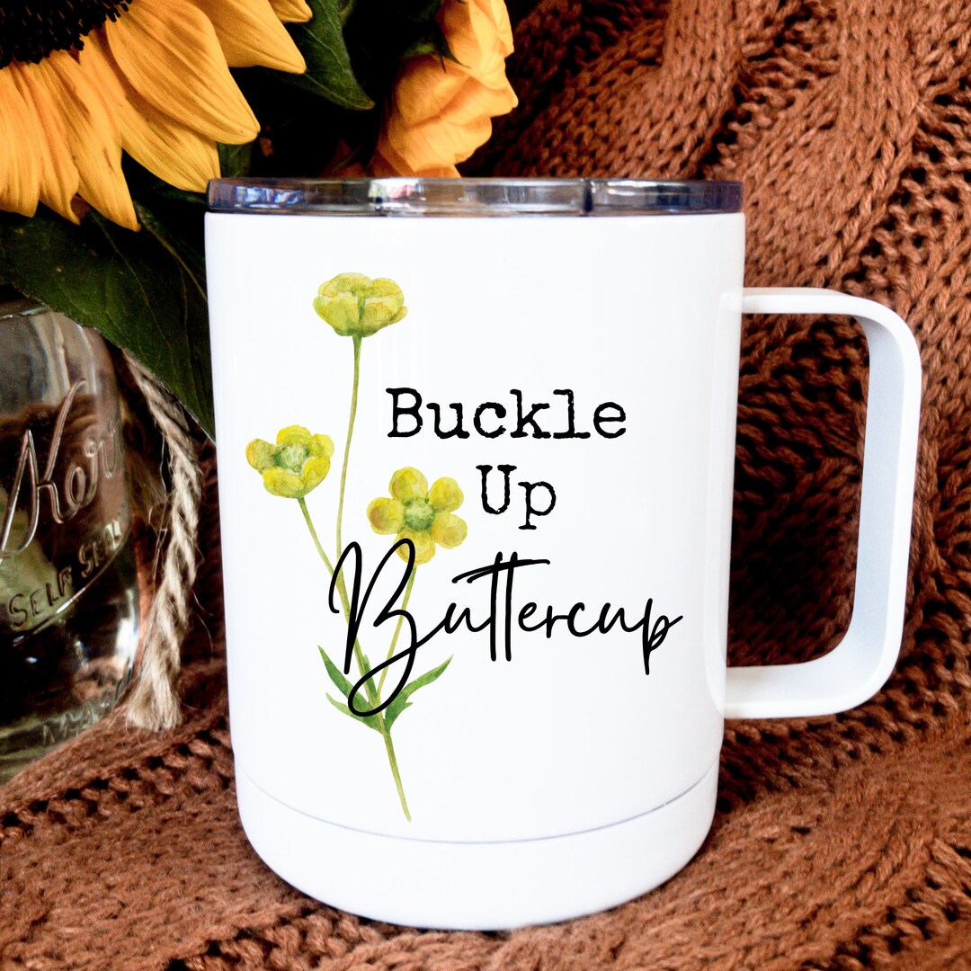 Buckle up Buttercup Coffee Mug / Insulated Cup With a Lid / Adorable ...