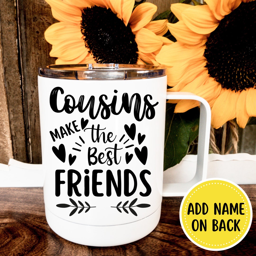 Cousins Make the Best Friends Mug Personalized With Name on Back / Insulated With Lid / Great ...
