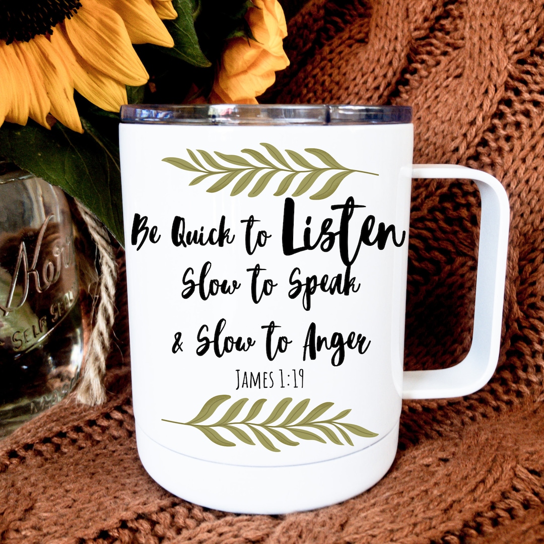 Be Quick to Listen Slow to Speak and Slow to Anger Coffee Mug ...