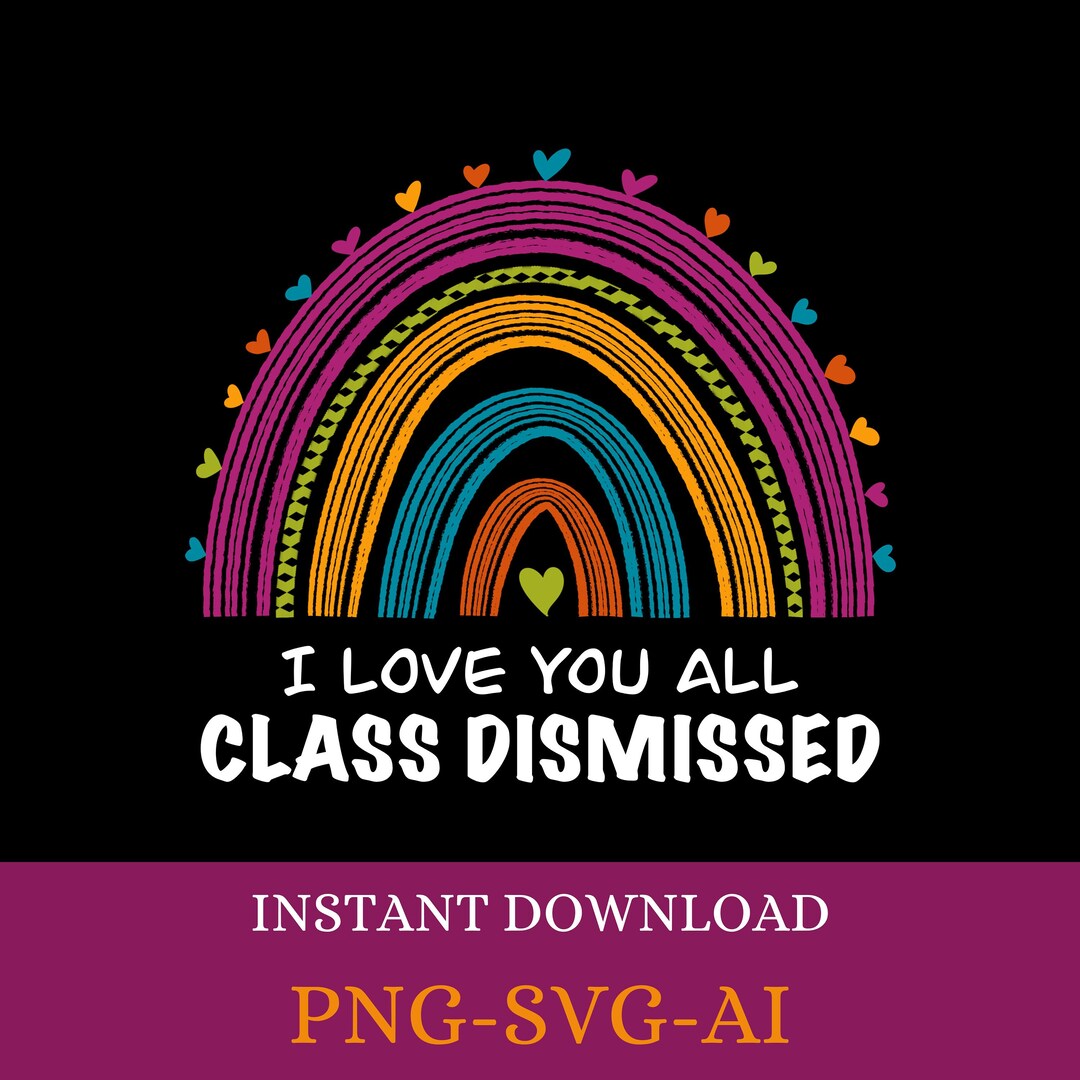 I Love You All Class Dismissed, End of School Svg, Teacher Life Shirt ...