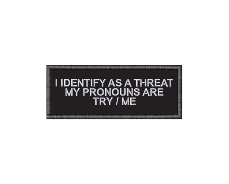 I Identify as A Threat My Pronouns Are Try Me Patch - Etsy I Identify as A Threat My Pronouns Are Try Me Patch - Etsy