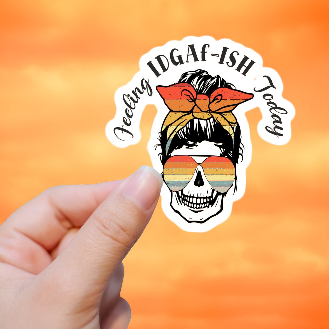 Feeling IDGAF-ISH Today Waterproof High Quality Sticker Decal for ...