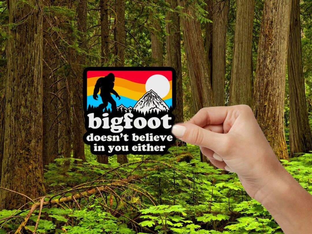 Bigfoot Doesn't Believe in You Either Sasquatch Bigfoot Funny ...