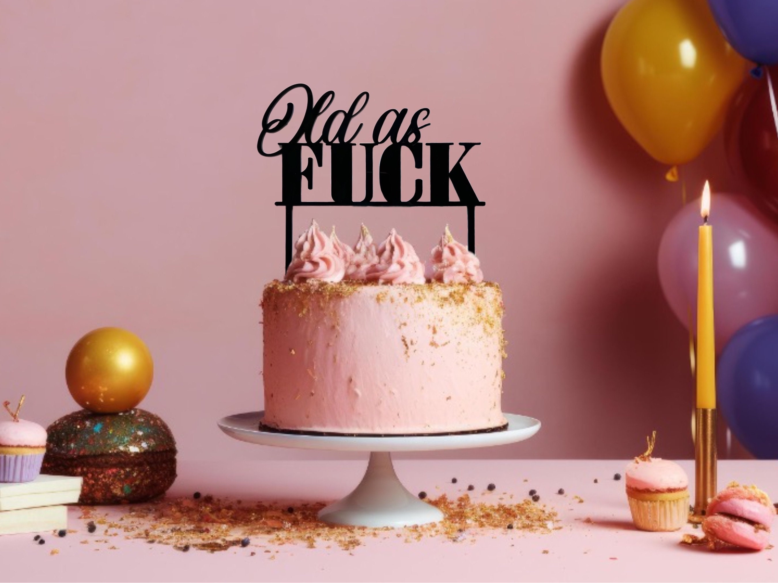 Old As Fuck Funny Birthday Cake Topper Adult Birthday Cheeky Events