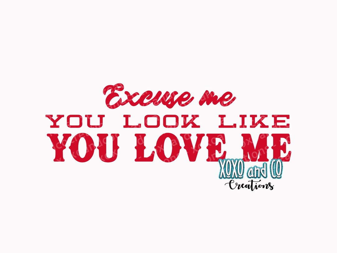 Excuse Me You Look Like You Love Me - SVG, PNG Cricut Sublimation - Etsy