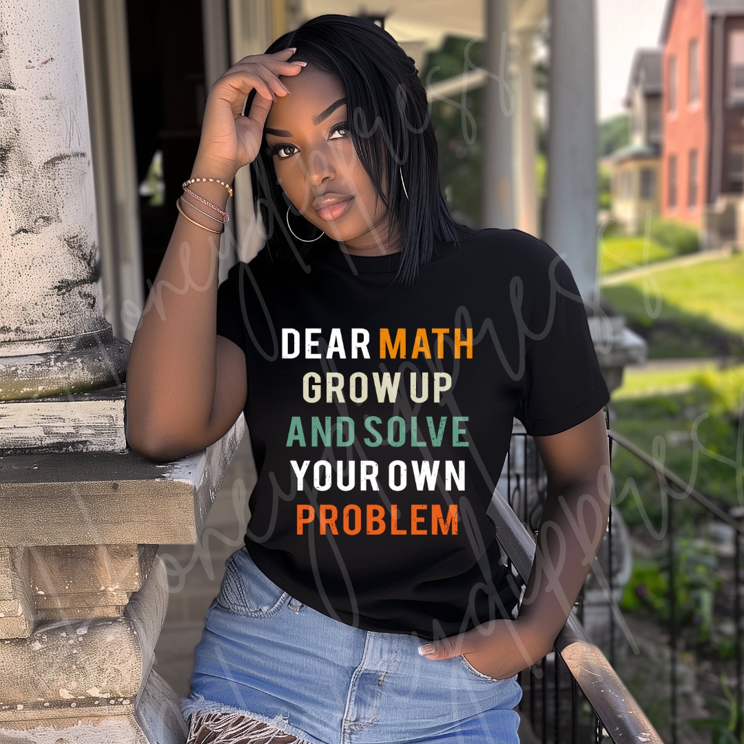 Dear Math Grow up and Solve Your Own Problem Shirt. Humorous T-shirts ...