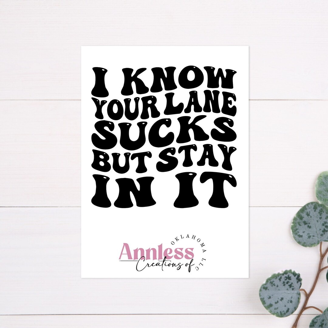 I Know Your Lane Sucks so Stay in It Sublimation Transfer Ready to ...