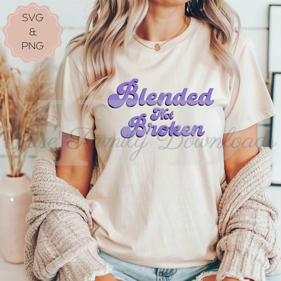 Blended Not Broken Digital Download Svg Png T-shirt Design Stepfamily Stepmom Stepdaughter Svg ...