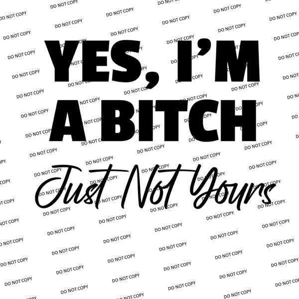 Yes I'm a Bitch Just Not Yours - Etsy