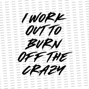 Digital SVG/PNG-I Work Out to Burn off the Crazy workout/exercise/gym ...