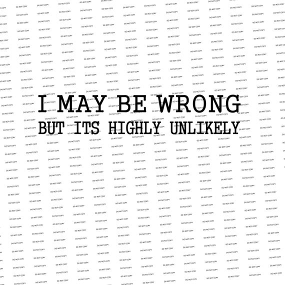 Digital SVG/PNG-I May Be Wrong but Its Highly Unlikely | Etsy