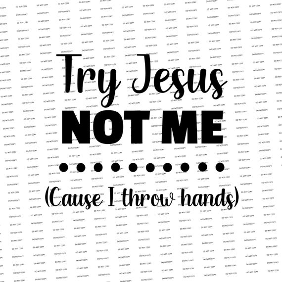 Digital Svg/png-try Jesus Not Me Cause I Throw Hands - Etsy