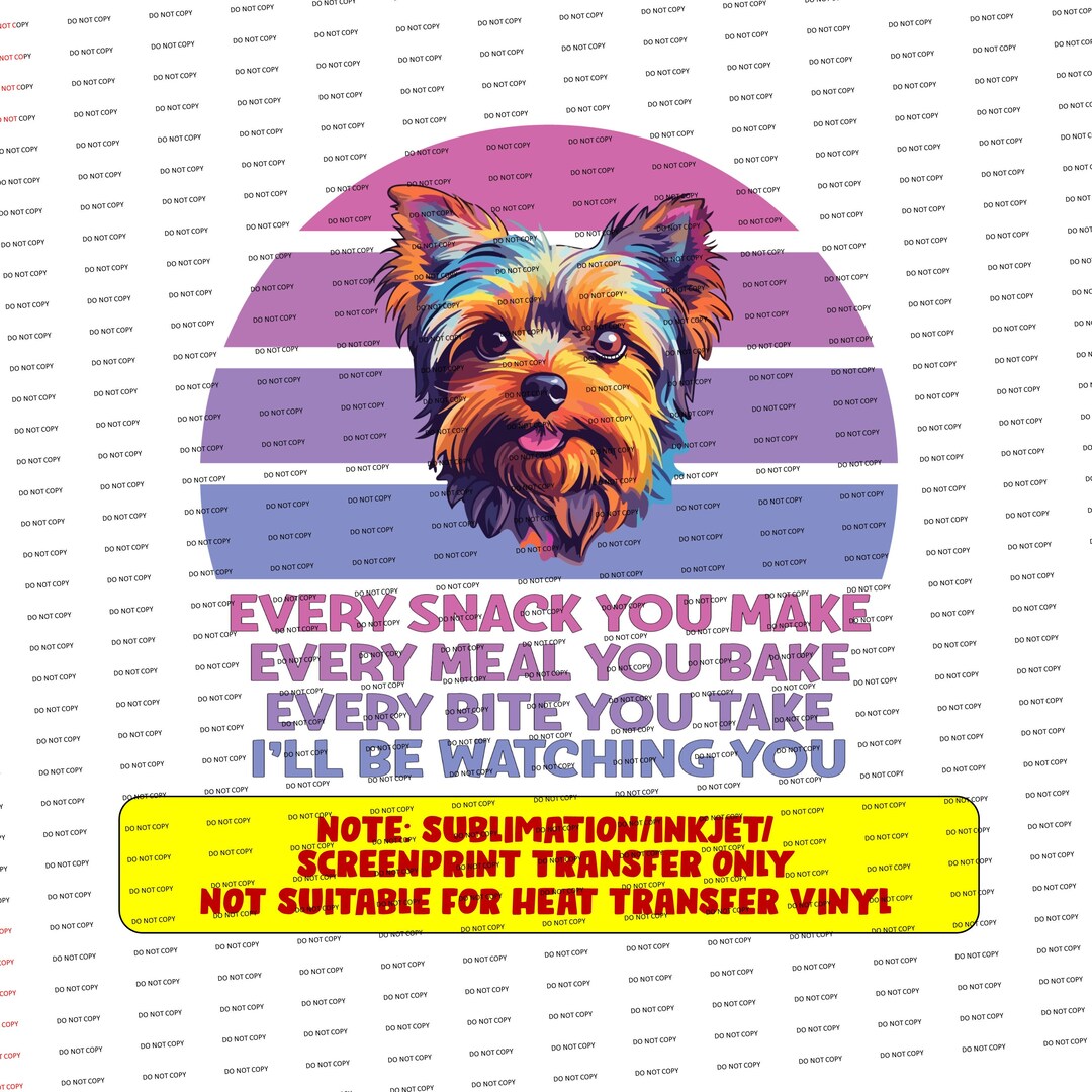 Digital PNG Only-yorkie Every Snack You Make Every Meal You Bake Every ...