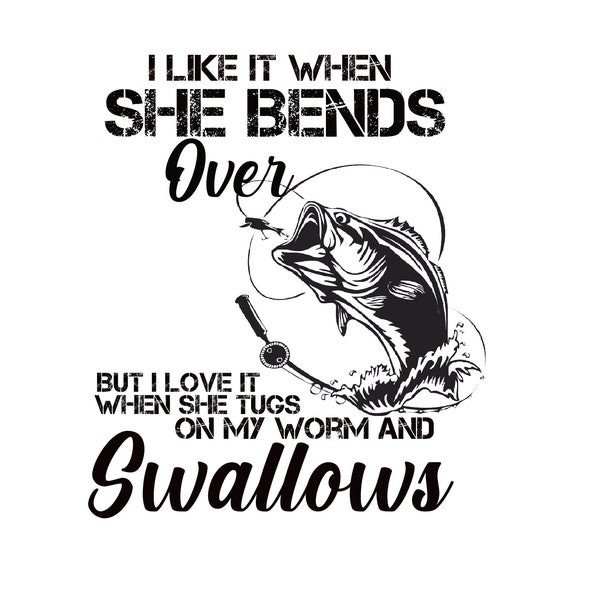 I Like It When She Bends Over But I Love It When She Tugs On My Worm