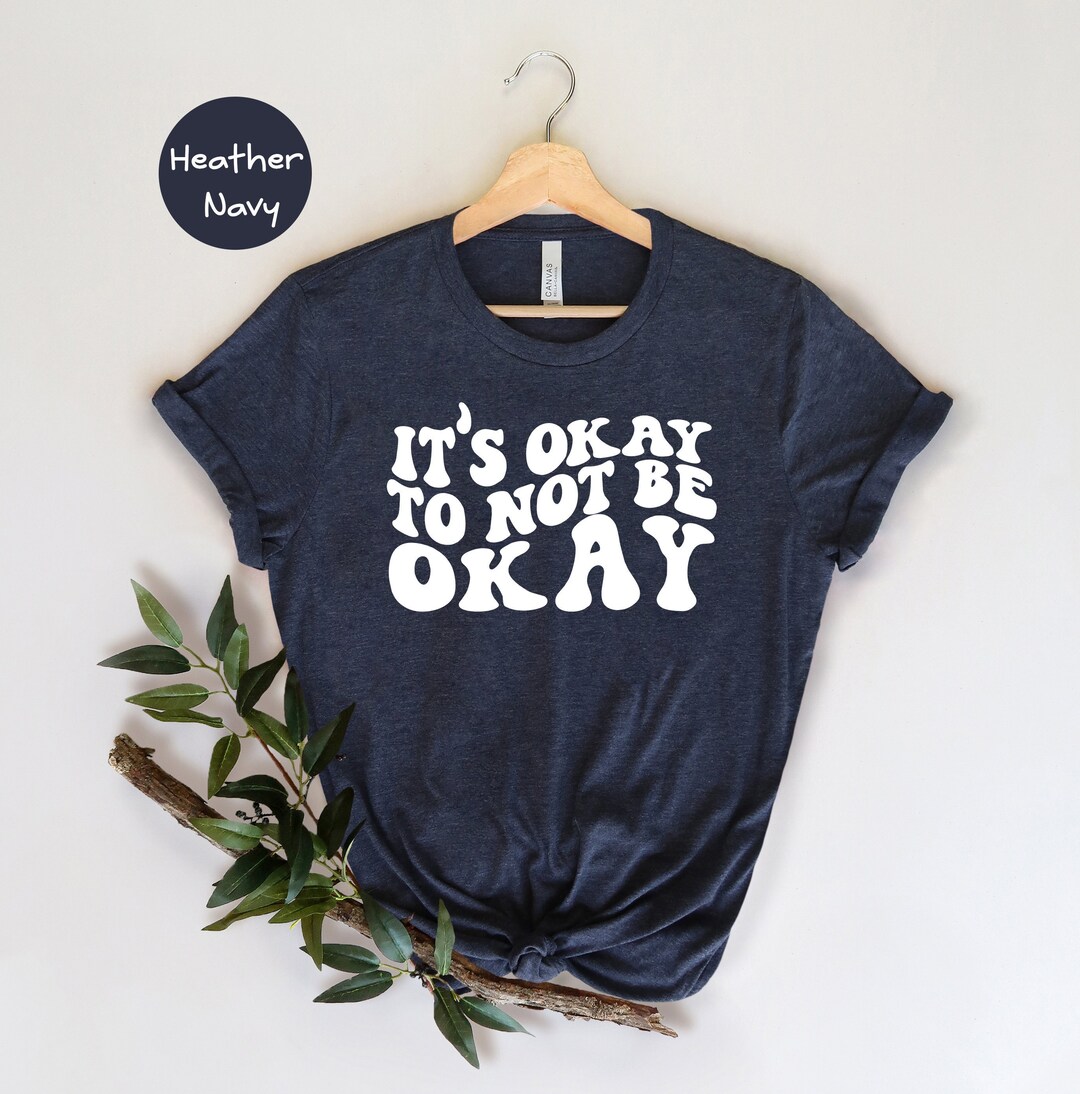 It's Okay to Not Be Okay Shirt Positive Tee Good Vibes - Etsy
