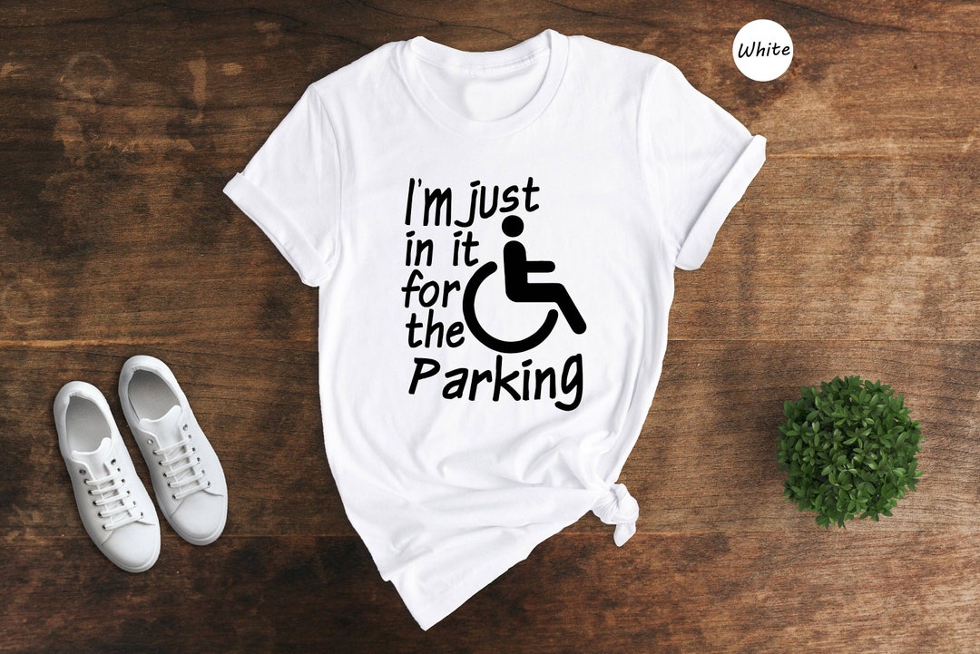 I'm Just in It for the Parking T-shirt, Disability Shirt, Funny Gifts ...