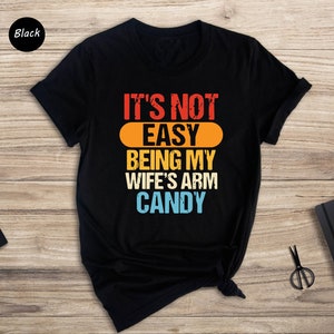 It's Not Easy Being My Wife's Arm Candy Shirt, Funny Husband Gift ...