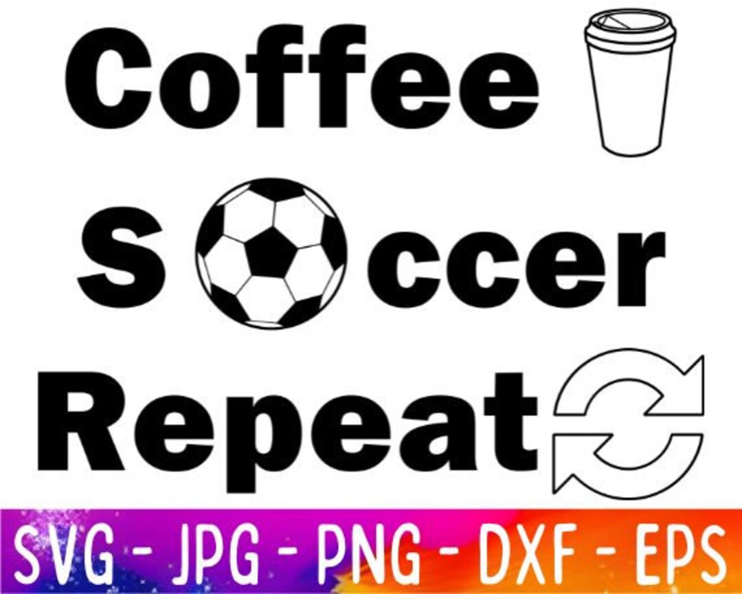 Coffee Soccer Repeat Svg,coffee and Soccer Svg, Soccer Fan Svg, Soccer ...