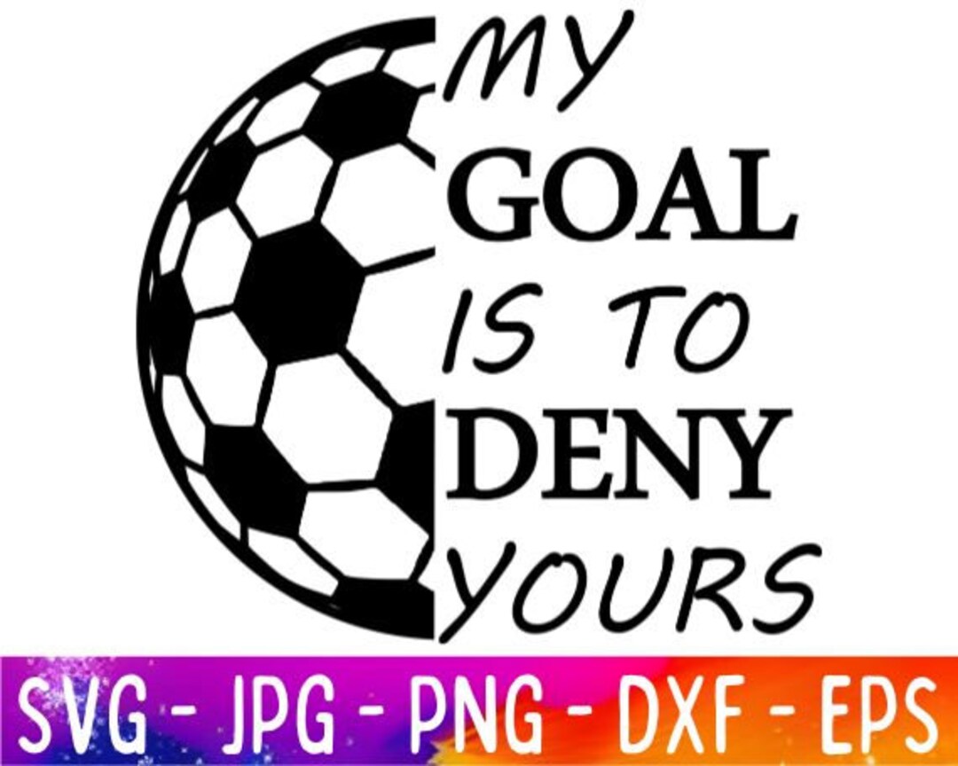 My Goal is to Deny Yours SVG, Funny Soccer,soccer Gift Idea ,cute ...
