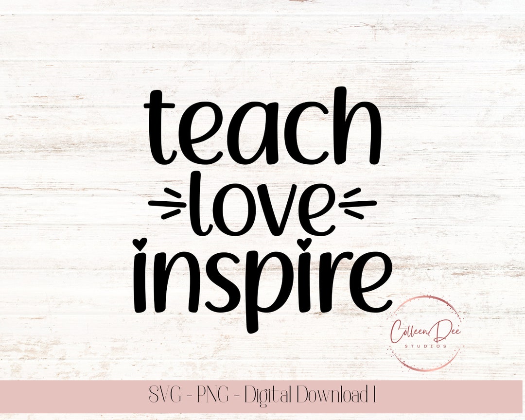 TEACH LOVE INSPIRE Cut File Svg/png Cut File Teacher Shirt Design Svg ...