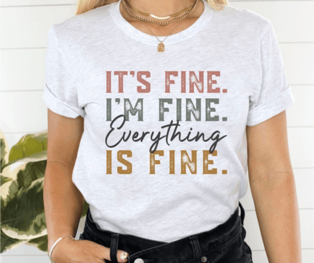 Its Fine Im Fine Everthing is Fine Tshirt. Im Fine. - Etsy
