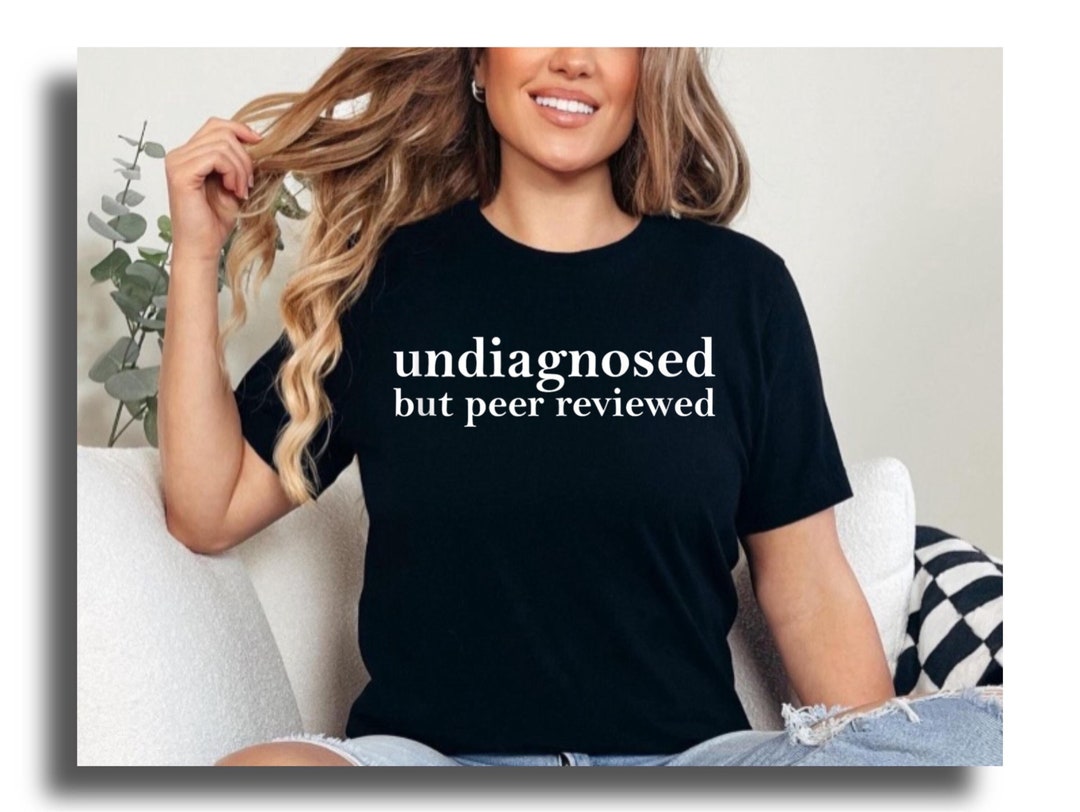 Undiagnosed but Peer Reviewed T-shirt, Funny Sarcastic Shirt, Mental ...