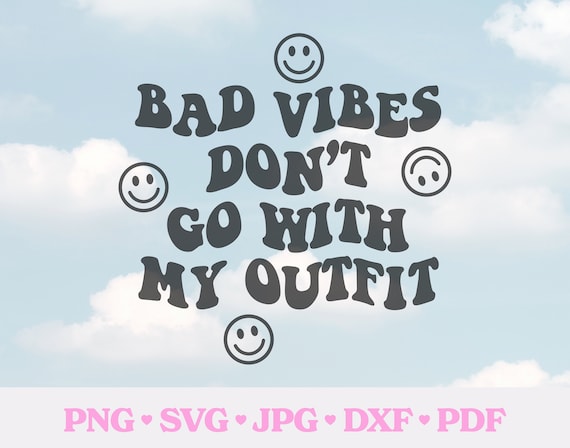 Bad Vibes Don't Go With My Outfit SVG Wavy Text Happy | Etsy Bad Vibes Don't Go With My Outfit SVG Wavy Text Happy | Etsy