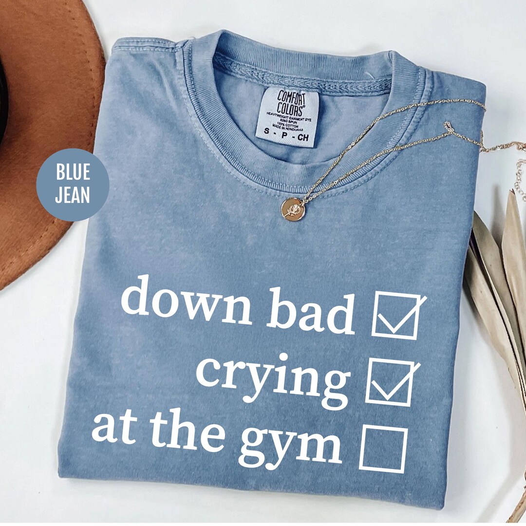 Comfort Colors® Down Bad, Crying, at the Gym Shirt, Funny T-shirt for ...