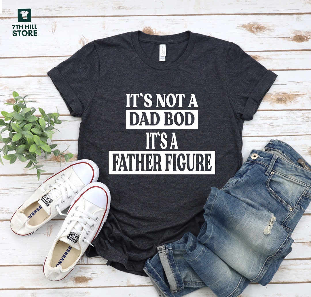 Not Dad Bod Shirt, Father Figure Shirt, Fathers Day Gifts From Kids ...