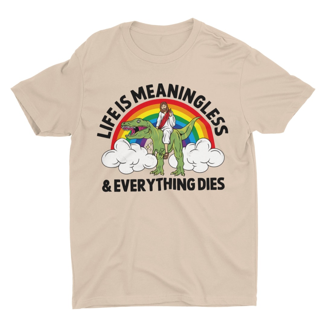 Life is Meaningless and Everything Dies, Jesus Riding Dinosaur, Weird ...