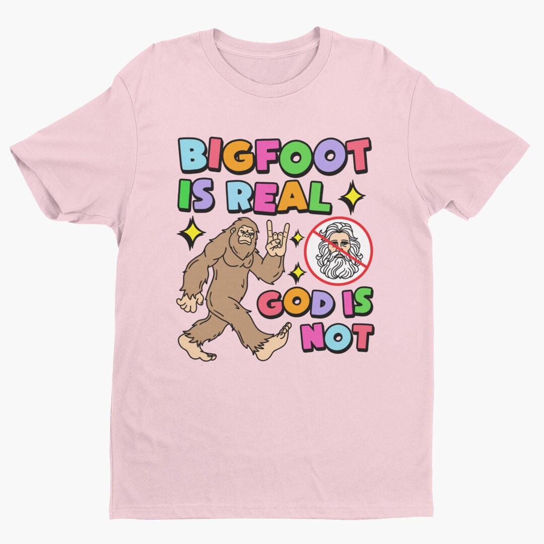 Bigfoot is Real God is Not, Funny Religion Tshirt, Funny Cryptid Shirt ...