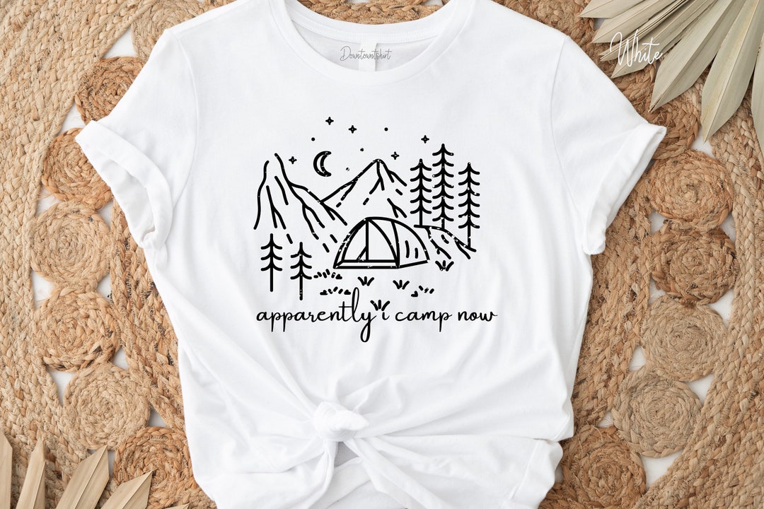 Apparently I Camp Now Shirt, Adventure Shirt, Explore Shirt, Adventurer ...