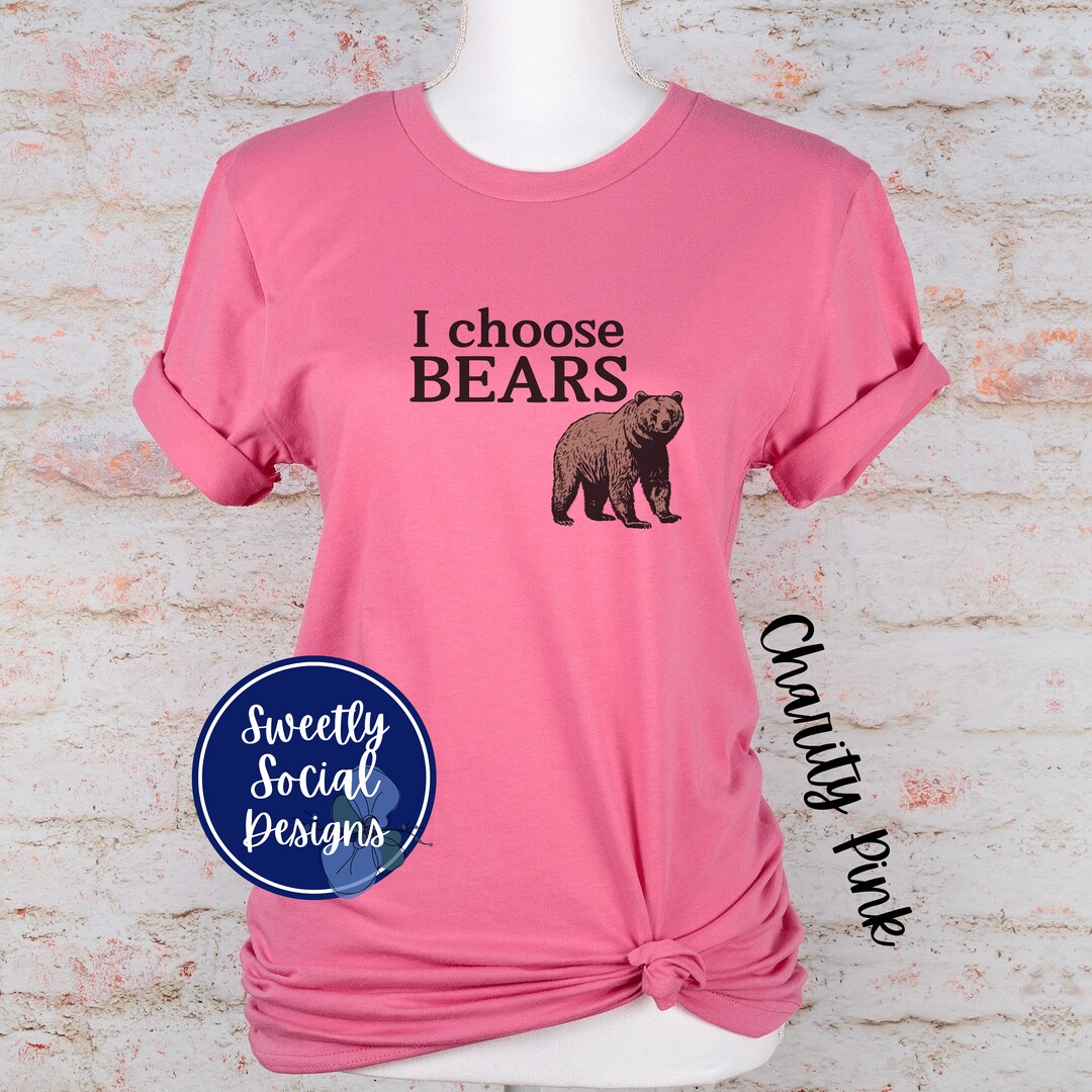 I Choose Bears Pink Tshirt, Bears Are Less Scary Shirt for Women and ...