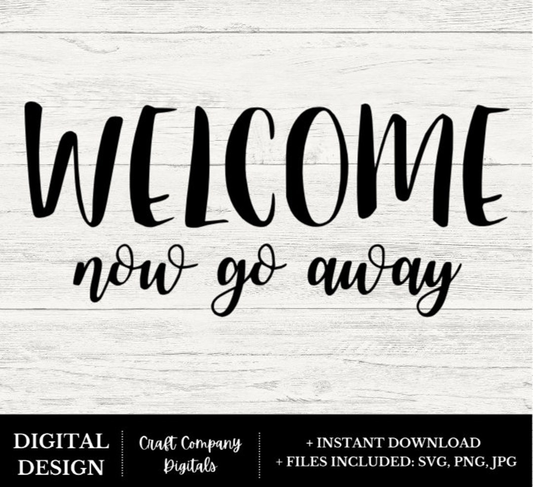Welcome Now Go Away SVG PNG JPG, Welcome Svg, Greeting Svg, Door Hanger ...