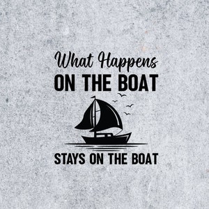 What Happens on the Boat Stays on the Boat Sailing Svg Png, Sailing ...