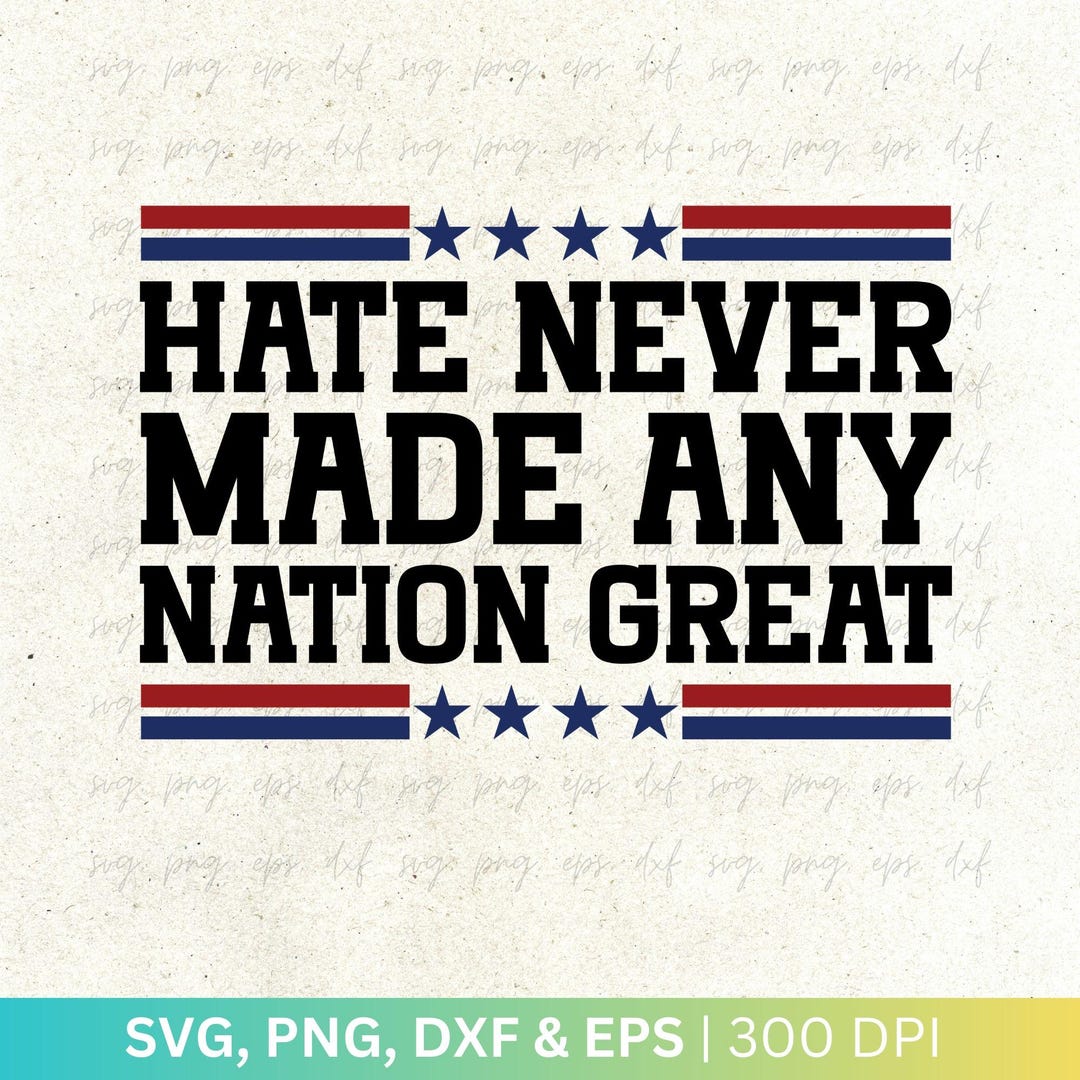 Hate Never Made Any Nation Great Svg, Politics Shirts, Funny Political ...