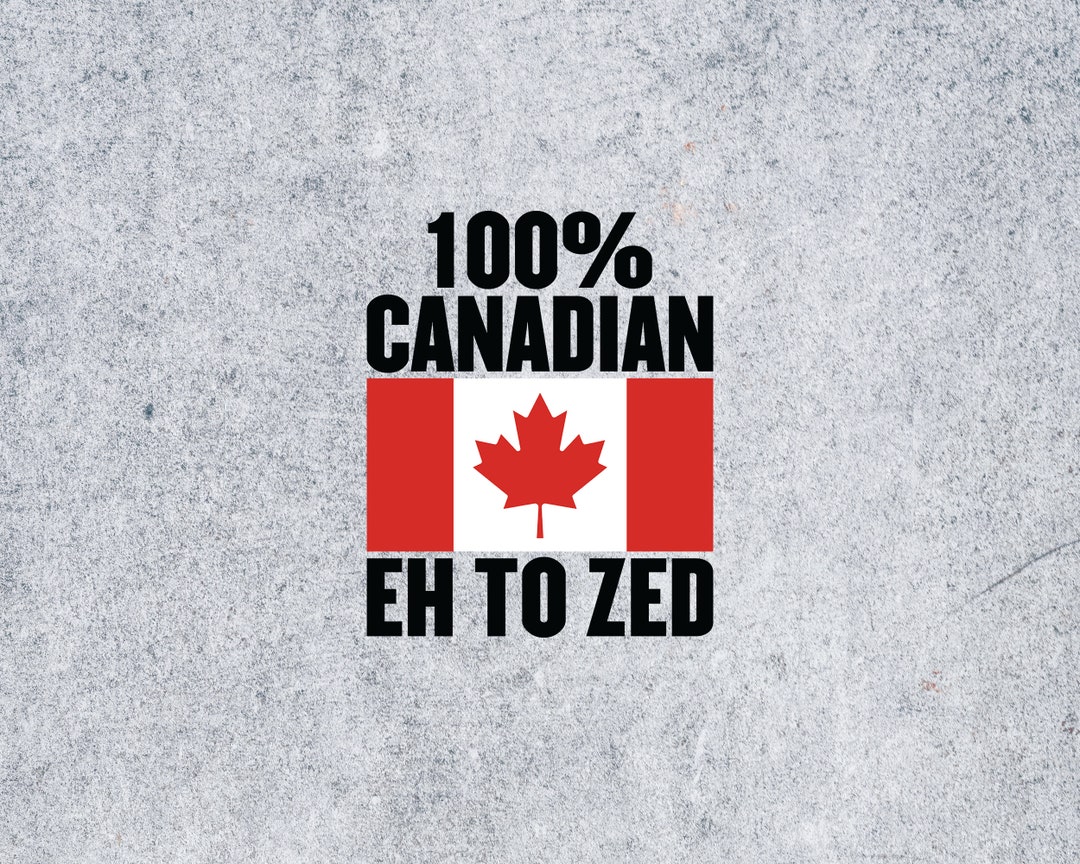 100% Canadian Eh to Zed Svg, Canada Svg, Canada Day Svg, Canada Day ...