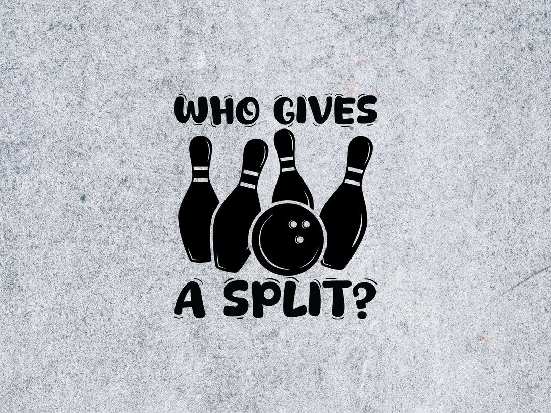 Who Gives A Split Bowling Svg Png, Bowling Svg for Shirt, Bowling Svg ...