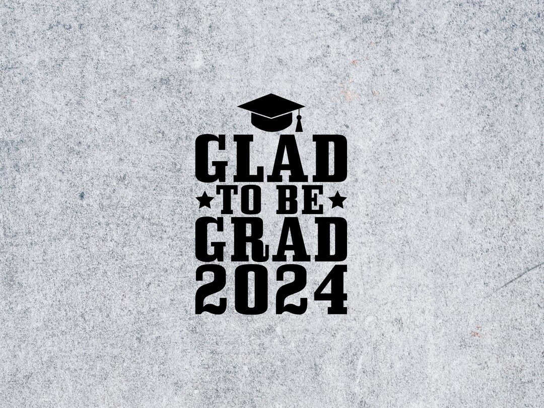 Glad to Be Grad 2024 Svg Png, Graduation Svg 2024, Graduate Svg, Class ...