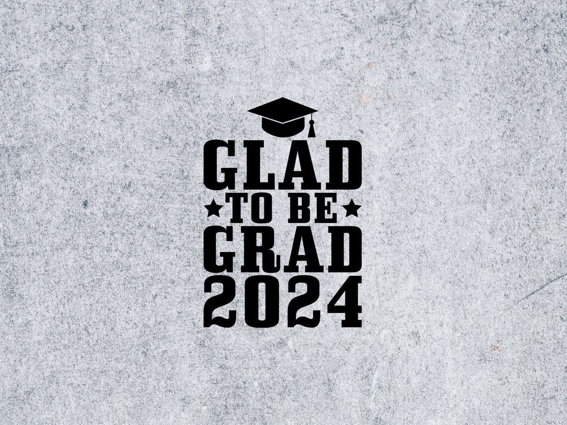 Glad to Be Grad 2024 Svg Png, Graduation Svg 2024, Graduate Svg, Class ...